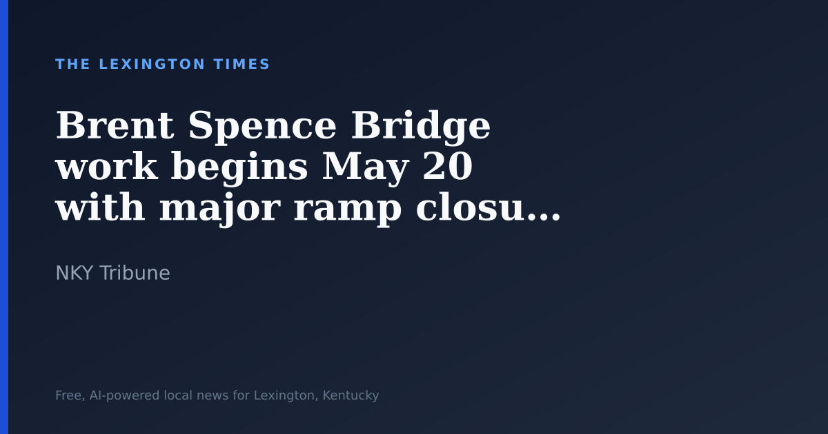 Brent Spence Bridge work begins May 20 with major ramp closures - The ...