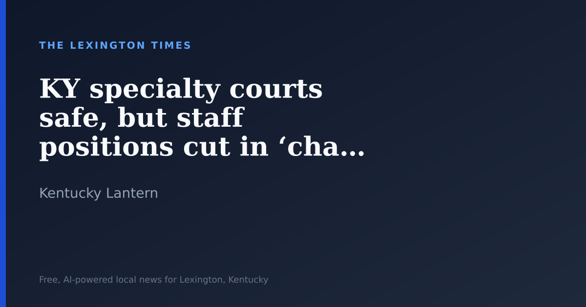 KY specialty courts safe, but staff positions cut in ‘challenging times ...