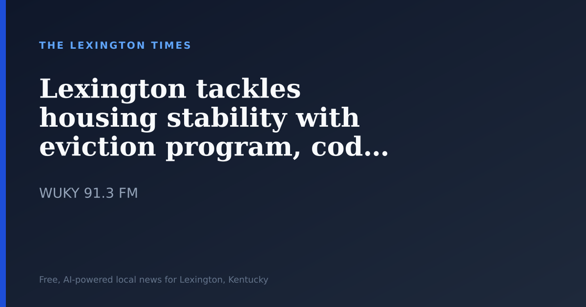 Lexington tackles housing stability with eviction program, code ...