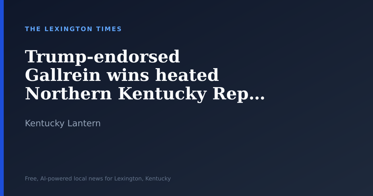Trump-endorsed Gallrein wins heated Northern Kentucky Republican ...
